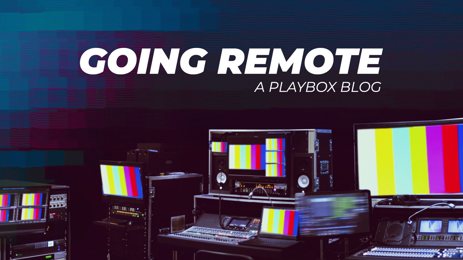 Going Remote: Remote Production, Playout and Broadcasting - PlayBox ...